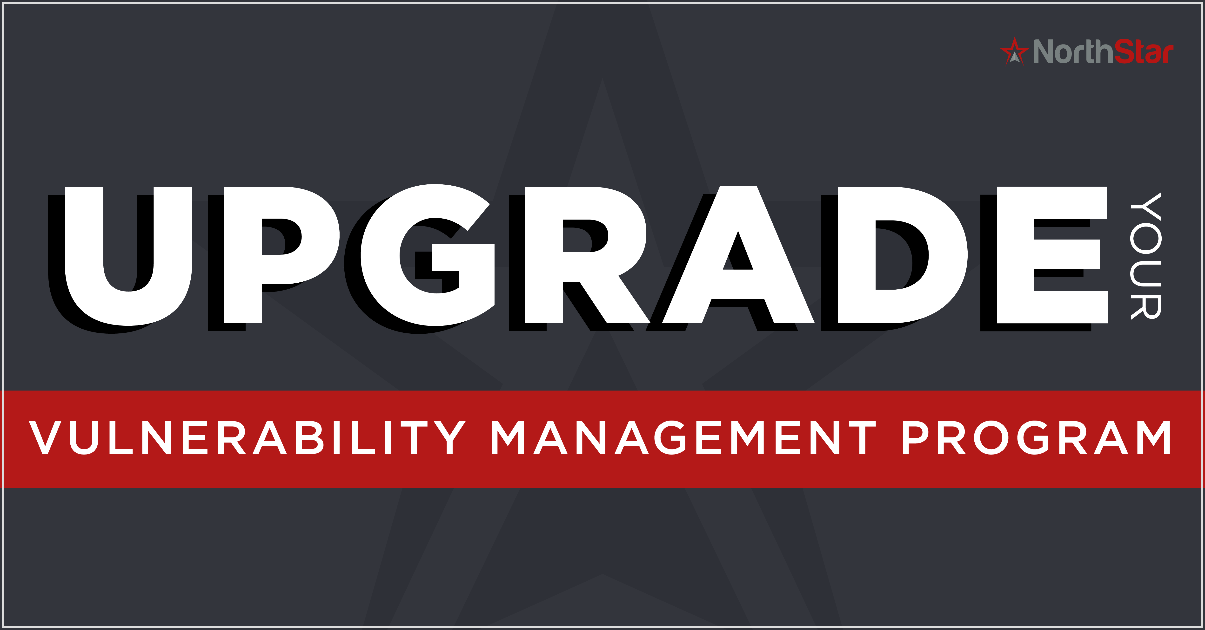 Upgrade Your Vulnerability Management Program - NorthStar